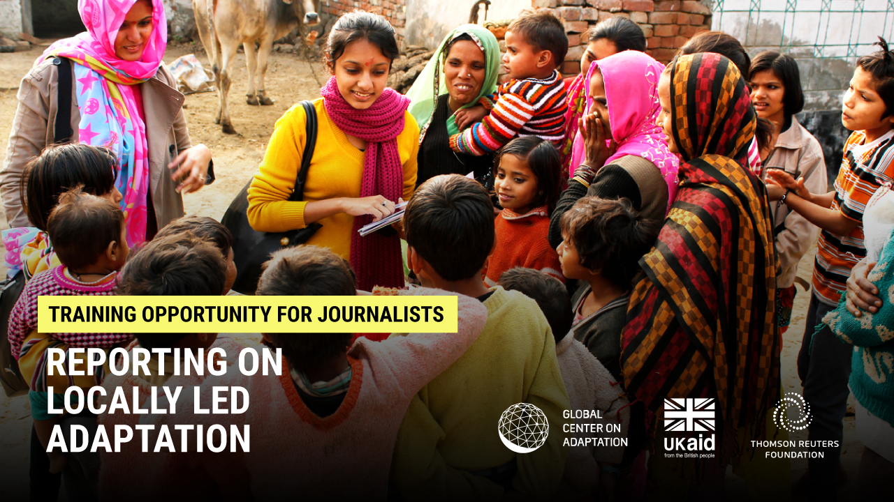 Reporting on Locally Led Adaptation: Training for Journalists - Global Center on Adaptation